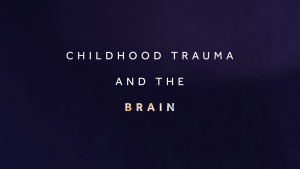 Childhood Trauma and the Brain - UK Trauma Council